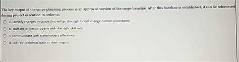 Solved The Key Output Of The Scope Planning Process Is An