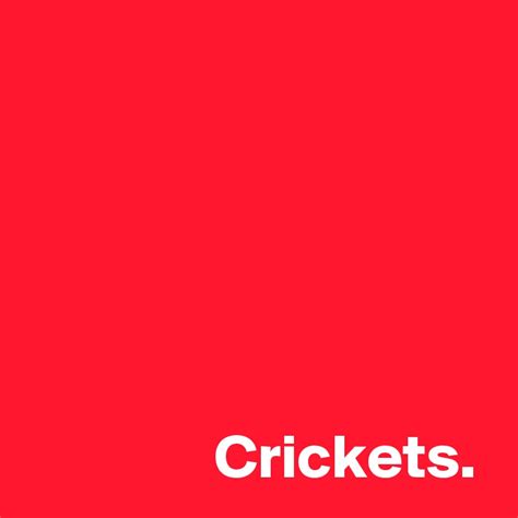 Crickets Post By Andshecame On Boldomatic