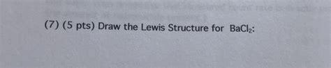 Solved 7 5 Pts Draw The Lewis Structure For Bacl2