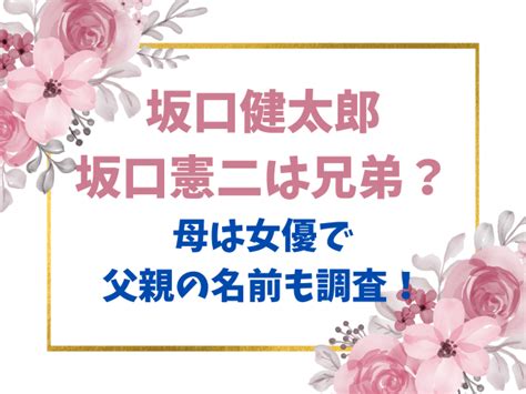 坂口健太郎と坂口憲二は兄弟？母は女優で父親の名前も調査！｜フィギュアとドラマと育児と。