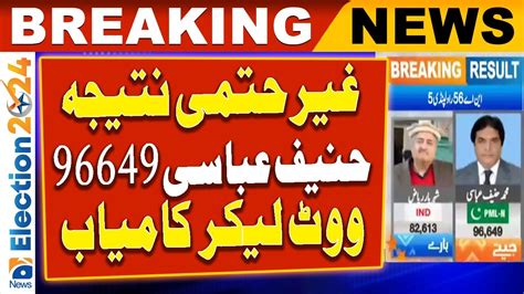 Election Unofficial Results PML N Candidate Hanif Abbasi Won By