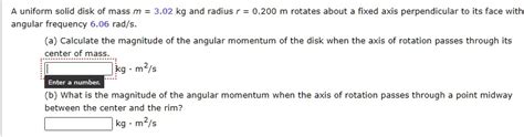 solved uniform solid disk of mass m 3 02 kg and radius 200 m rotates