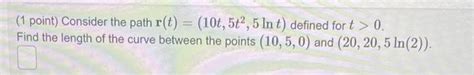 solved 1 point consider the path r t 10t 5t2 5lnt