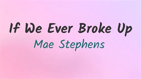 If We Ever Broke Up Mae Stephens Lyrics Youtube