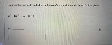 solved use a graphing device to find all real solutions of