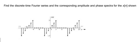 Solved Find The Discrete Time Fourier Series And The
