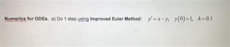 Solved Numerics For ODEs A Do 1 Step Using Improved Euler Chegg