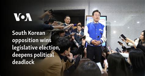 South Korean Opposition Wins Legislative Election Deepens Political
