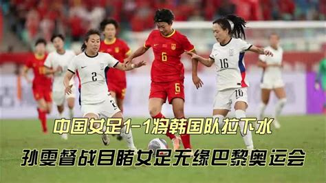 可惜！中国女足1 1将韩国拉下水，孙雯督战，会亲手拿下水庆霞吗凤凰网视频凤凰网