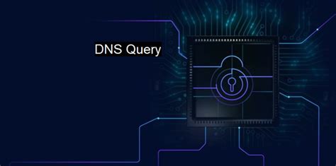 What Is DNS Query The Critical Role Of DNS In Cybersecurity Threats
