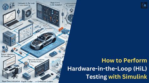 how to perform hardware in the loop hil testing with simulink csee