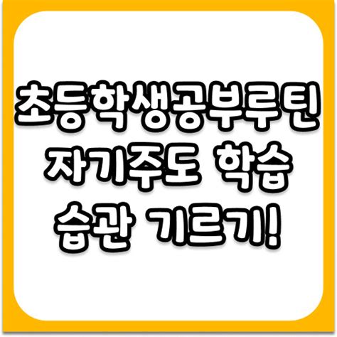 초등학생 공부 루틴으로 자기주도 학습 습관 기르기