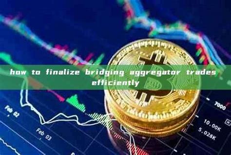 How To Finalize Bridging Aggregator Trades Efficiently Blockchain Knowledge Gtokentool