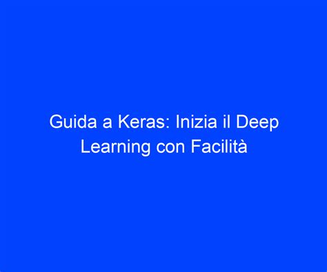Guida A Keras Inizia Il Deep Learning Con Facilità Riccardo De