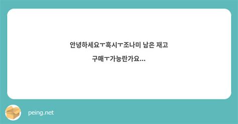 안녕하세요ㅜ혹시ㅜ조나미 남은 재고 구매ㅜ가능란가요 Peing 질문함