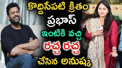 కొద్దిసేపటి క్రితం ప్రభాస్ ఇంటికి వచ్చి రచ్చ రచ్చ చేసిన అనుష్క