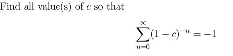 solved find all value s of c so that ∑n 0∞ 1−c −n −1