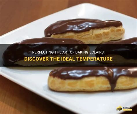Perfecting The Art Of Baking Eclairs Discover The Ideal Temperature