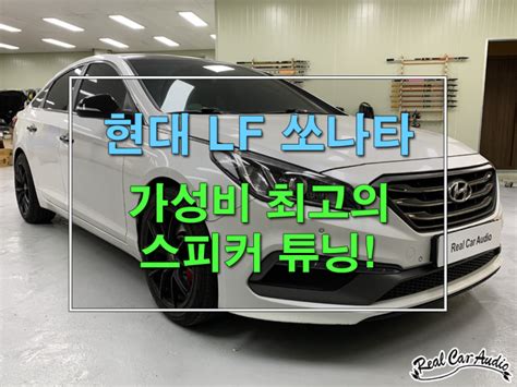 대전 카오디오 현대 Lf 쏘나타 가성비 최고의 조합으로 스피커 튜닝 네이버 블로그