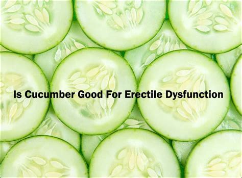 Is Cucumber Good For Erectile Dysfunction