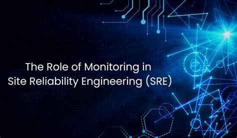 The Role Of Monitoring In Site Reliability Engineering Sre