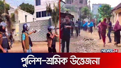 সাভার ও গাজীপুরে পুলিশ শ্রমিক উত্তেজনা News24 Youtube