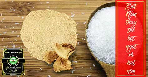Bột Nấm Là Gì Bột Nấm Có Thể Dùng Thay Thế Bột Nêm Hay Bột Ngọt Không