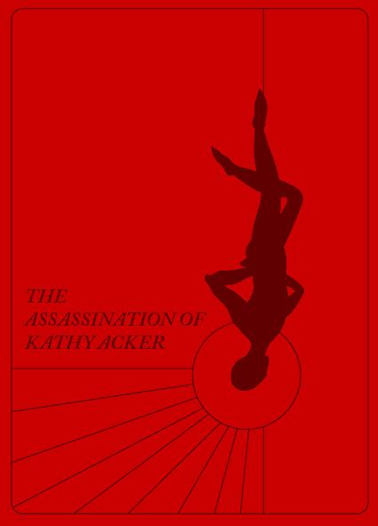 Assassination Of Kathy Acker By Matias Viegener Goodreads