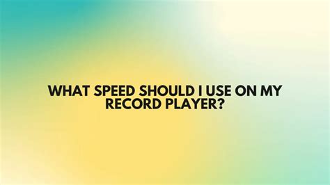 What Speed Should I Use On My Record Player All For Turntables