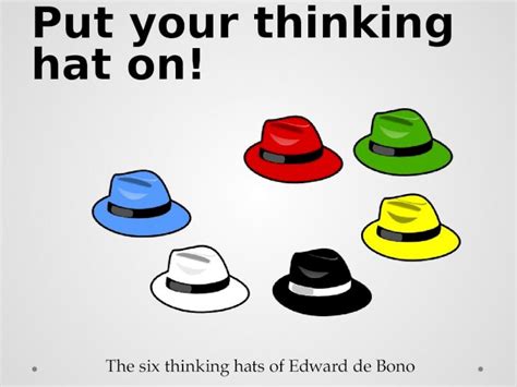 Ppt The Six Thinking Hats Of Edward De Bono Edward De Bono Thinking