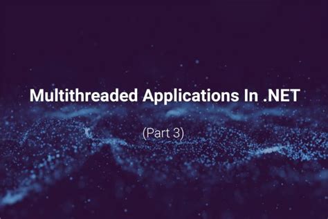 Ways Of Creating Multi Threaded Applications In Net Part 4 Methods Of Thread Synchronization