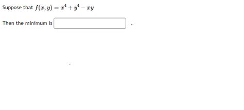 Suppose That F X Y X4 Y4xy Then The Minimum Is Chegg Com