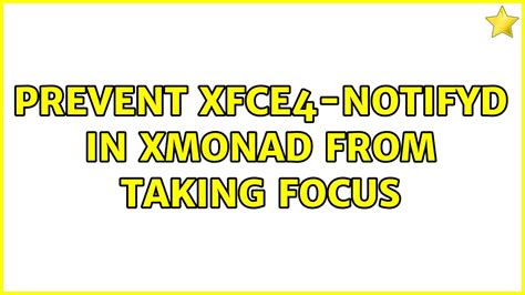 prevent xfce4 notifyd in xmonad from taking focus youtube