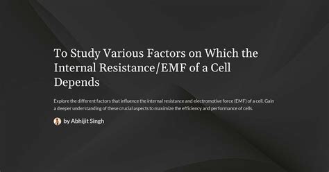 To Study Various Factors On Which The Internal Resistance Emf Of A Cell