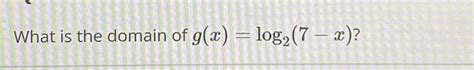 Solved What Is The Domain Of G X Log X Chegg