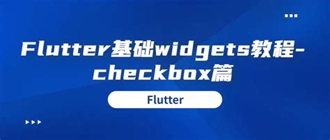 Flutter基础widgets教程 Checkbox篇 云社区 华为云
