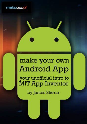 make your own android app your unofficial intro to mit app inventor