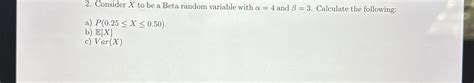 Consider X ﻿to Be A Beta Random Variable With α4