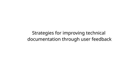 strategies for improving technical documentation through user feedback