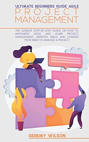 Ultimate Beginners Guide Agile Project Management The Ultimate Step By Step Guide On How To