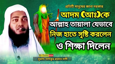 হযরত আদম আঃ কে আল্লাহ যেভাবে নিজ হাতে সৃষ্টি করলেন Mufti Sadikur