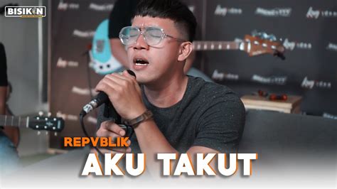 Aku Takut Repvblik Official Music Video Youtube VIDEO VIRAL YOUTUBE