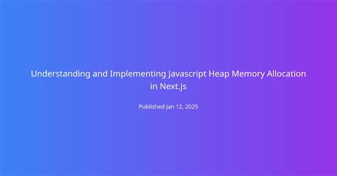 Understanding And Implementing Javascript Heap Memory Allocation In