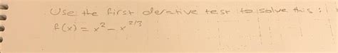 Solved Use The First Derative Test To Solve Thisfxx2 X23