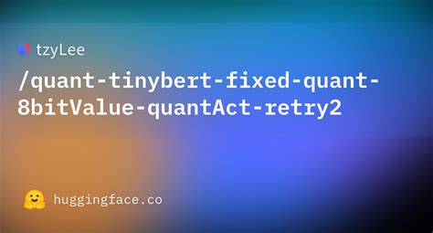 Tzyleequant Tinybert Fixed Quant 8bitvalue Quantact Retry2 · Hugging Face