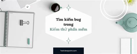 Tìm Kiếm Bug Trong Kiểm Thử Phần Mềm