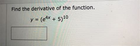 Solved Find The Derivative Of The Function Y E4x 5 10