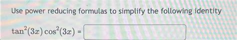Solved Use Power Reducing Formulas To Simplify The Following Chegg Com