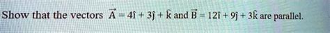 Solved Show That The Vectors A 4i 3j K And B 12i 9j 3k Are