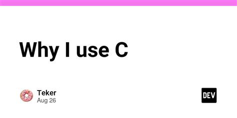 Why I Use C Dev Community